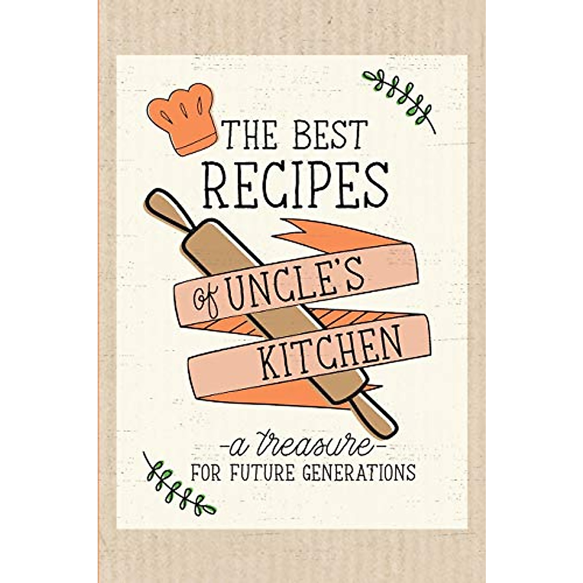 The Best Recipes of Uncle’s Kitchen: A treasure for future Generations. Blank Recipe Book.