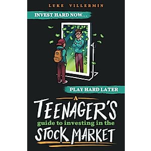 A Teenager's Guide to Investing in the Stock Market: Invest Hard Now | Play Hard Later (Invest Now Play Later Series)
