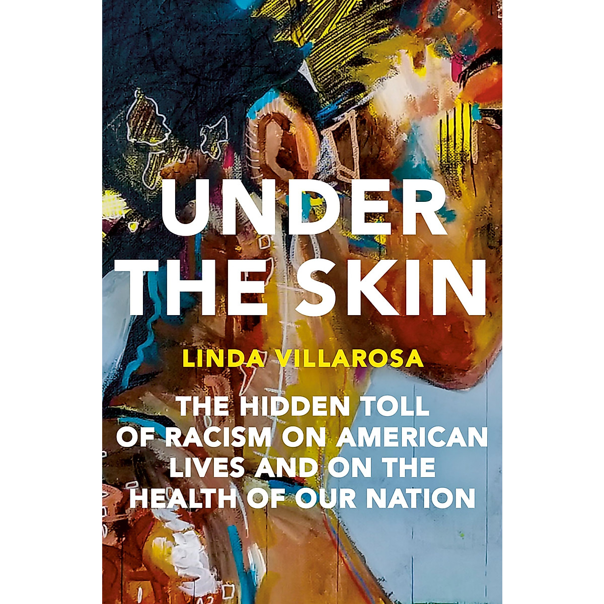 Under the Skin: The Hidden Toll of Racism on American Lives and on the Health of Our Nation