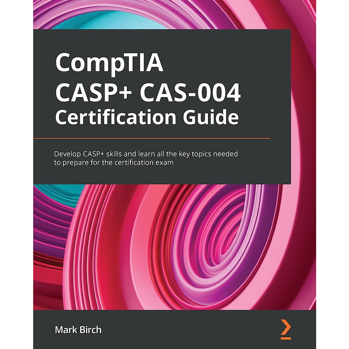 CompTIA CASP+ CAS-004 Certification Guide: Develop CASP+ skills and learn all the key topics needed to prepare for the certification exam