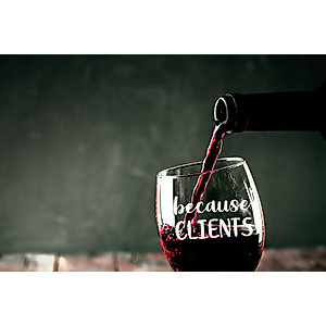 Because Clients 15oz Stemless Wine Glass Funny Idea for Hairdresser, Lawyer, Women, Loan Officer, Insurance Agent, Glass for Realtor, Paralegal, Attorney, Office, Boss Coworkers Office Best Friends