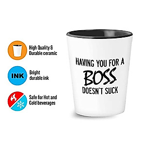 Boss Shot Glass 1.5 oz, Having You For A Boss, Funny Sarcastic Jokes Office Cup for Boss Appreciation Day Manager Supervisor Executive Chief Leader Coordinator, White
