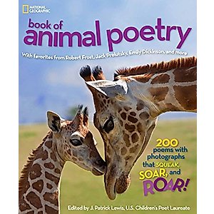 National Geographic Book of Animal Poetry: 200 Poems with Photographs That Squeak, Soar, and Roar!