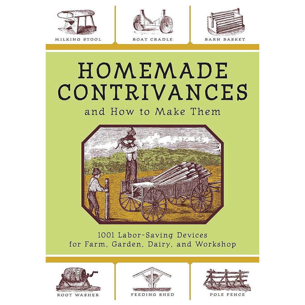 Homemade Contrivances and How to Make Them: 1001 Labor-Saving Devices for Farm, Garden, Dairy, and Workshop