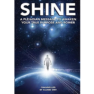 Shine: A Pleiadean Message to Awaken Your True Purpose and Power