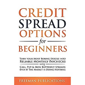 Credit Spread Options for Beginners: Turn Your Most Boring Stocks into Reliable Monthly Paychecks using Call, Put & Iron Butterfly Spreads - Even If ... Doing Nothing (Options Trading for Beginners)