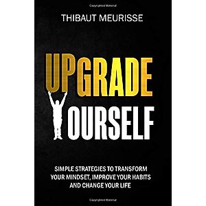 Upgrade Yourself: Simple Strategies to Transform Your Mindset, Improve Your Habits and Change Your Life