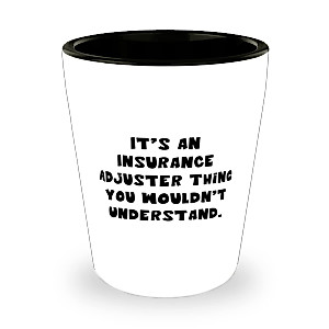 It's an Insurance Adjuster Thing You Wouldn't Understand. Shot Glass, Insurance adjuster Ceramic Cup, Cool For Insurance adjuster