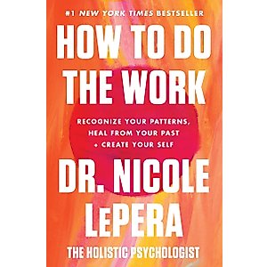 How to Do the Work: Recognize Your Patterns, Heal from Your Past, and Create Your Self