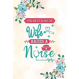 The best kind of wife raises a nurse: Gift for Nurse wife, Nurse Appreciation, Floral Nurse Journal