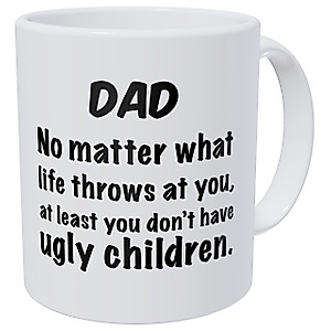 Wampumtuk Dad, No Matter What Life Throws At You, At Least You Don't Have Ugly Children 11 Ounces Funny Coffee Mug