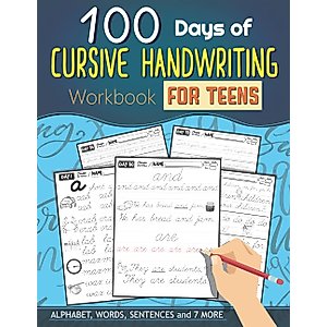 100 Days of Cursive Handwriting Workbook For Teens: Over 126 Pages of Alphabet, Words, Sentences and 7 more (Cursive Writing Books for young adults and teens)