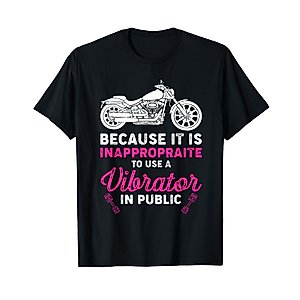 Bike Because It is Inappropraite To Use A Vibrator In Public T-Shirt
