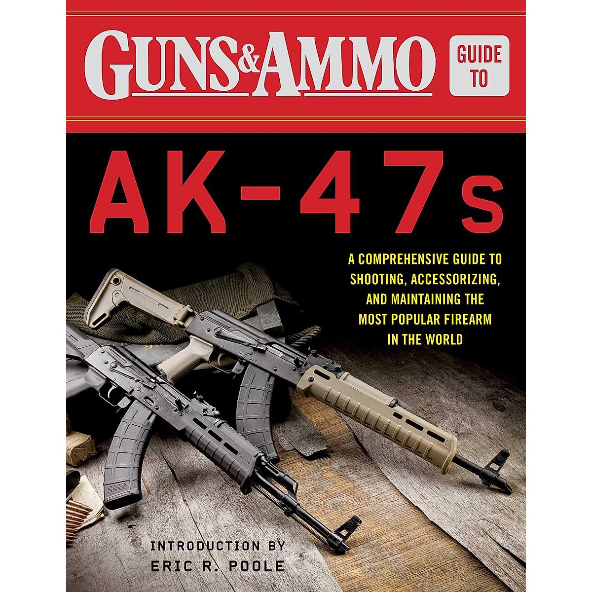 Guns & Ammo Guide to AK-47s: A Comprehensive Guide to Shooting, Accessorizing, and Maintaining the Most Popular Firearm in the World
