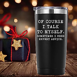 Of Course I Talk To Myself, Sometimes I Need Expert Advice Tumbler Gifts.20 oz (Black)Funny Mug Gifts for Coworker Friends Boss.Birthday,Christmas Gifts for Brother Husband Men Women.