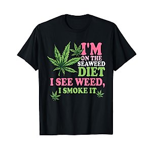 I'm On The Seaweed Diet I See Weed I Smoke It Smoking It T-Shirt