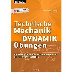 Technische Mechanik Dynamik Übungen: Vollständig und mit allen Lösungsvarianten gelöste Übungsaufgaben (German Edition)