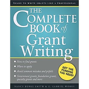 The Complete Book of Grant Writing: Learn to Write Grants Like a Professional (Includes 20 Samples of Grant Proposals and More for Nonprofits, Educators, Artists, Businesses, and Entrepreneurs)