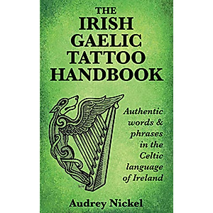The Irish Gaelic Tattoo Handbook: Authentic Words and Phrases in the Celtic Language of Ireland