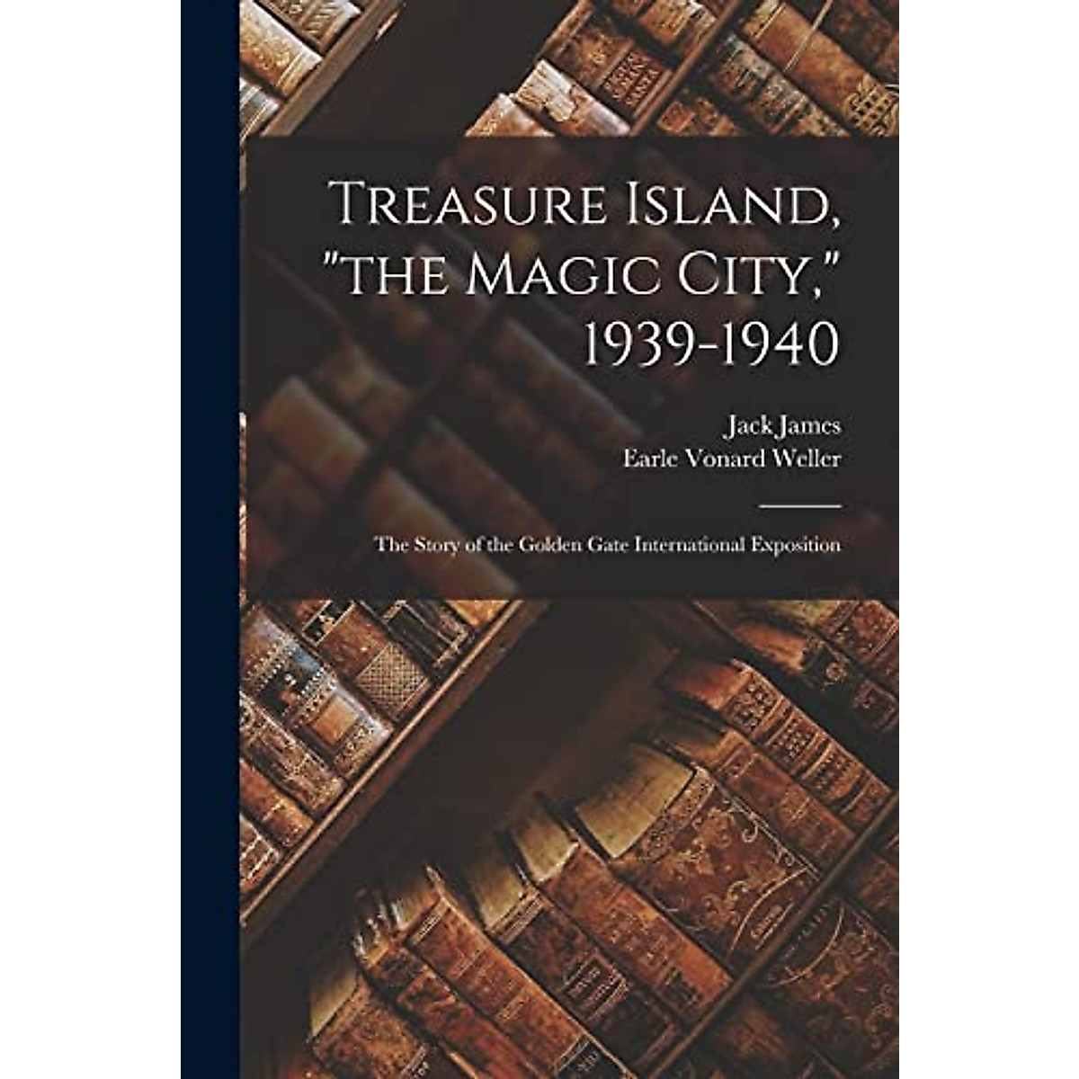 Treasure Island, "the Magic City," 1939-1940; the Story of the Golden Gate International Exposition