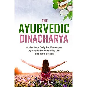 The Ayurvedic Dinacharya: Master Your Daily Routine as per Ayurveda For a Healthy Life and Well-being!!