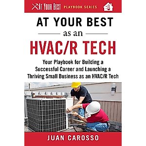 At Your Best as an HVAC/R Tech: Your Playbook for Building a Successful Career and Launching a Thriving Small Business as an HVAC/R Technician (At Your Best Playbooks)