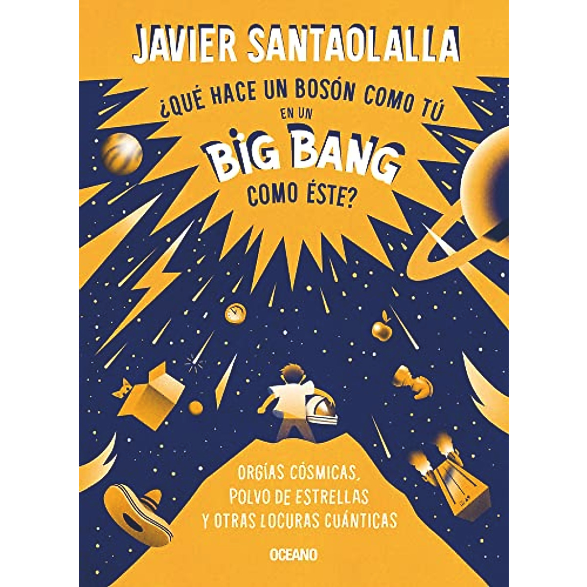 ¿Qué hace un bosón como tú en un big bang como éste?: Orgías cósmicas, polvo de estrellas y otras locuras cuánticas (Spanish Edition)
