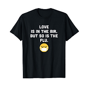 Love Is In The Air But So Is The Flu, Funny Anti Valentine T-Shirt
