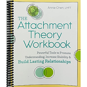 The Attachment Theory Workbook: Powerful Tools to Promote Understanding, Increase Stability, and Build Lasting Relationships