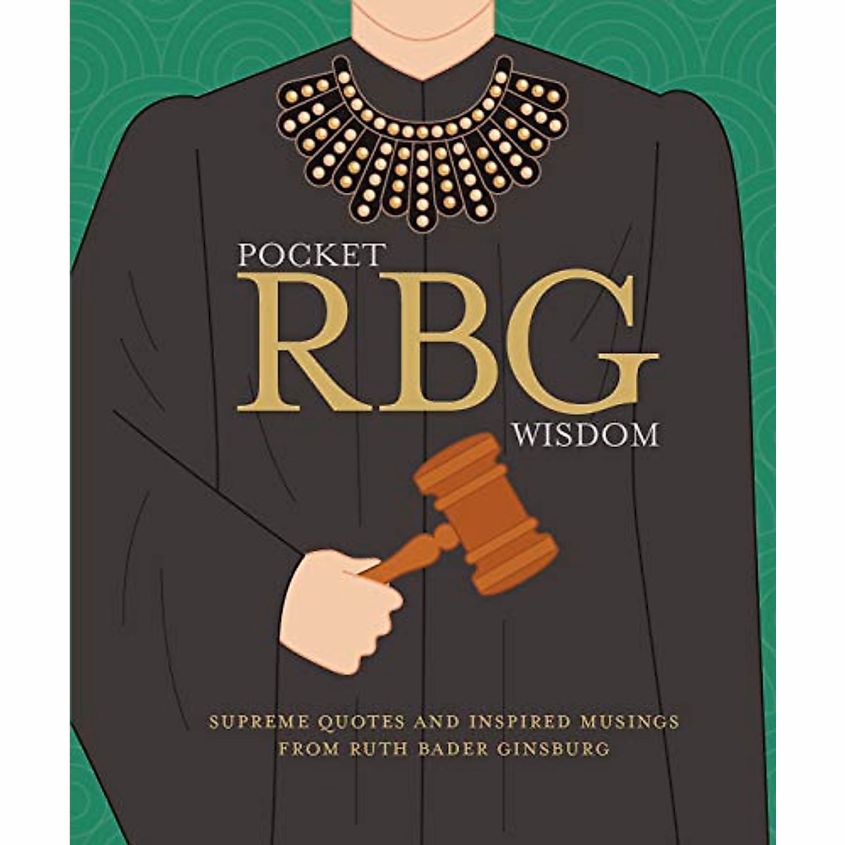Pocket RBG Wisdom: Supreme Quotes and Inspired Musings from Ruth Bader Ginsburg