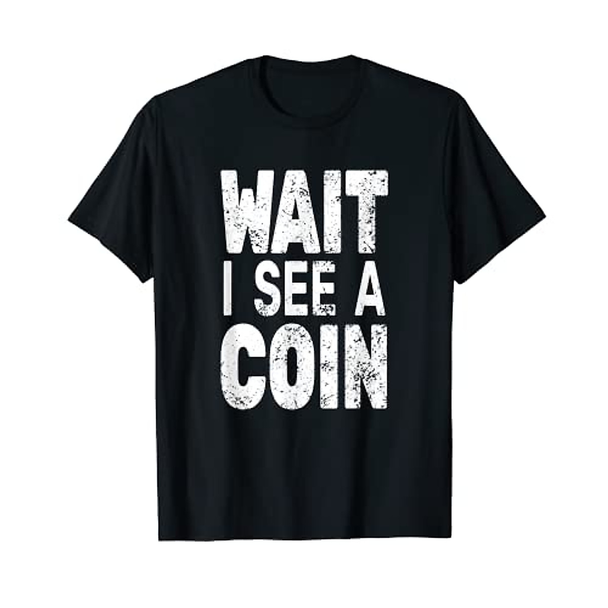 Wait I See A Coin Numismatist for men funny Coin Collector T-Shirt