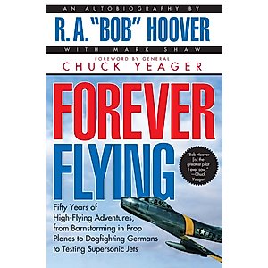 Forever Flying: Fifty Years of High-flying Adventures, From Barnstorming in Prop Planes to Dogfighting Germans to Testing Supersonic Jets, An Autobiography
