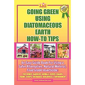 GOING GREEN USING DIATOMACEOUS EARTH HOW-TO TIPS: An Easy Guide Book Using A Safer Alternative, Natural Silica Mineral, Food Grade Insecticide: Practical consumer tips, recipes, and methods