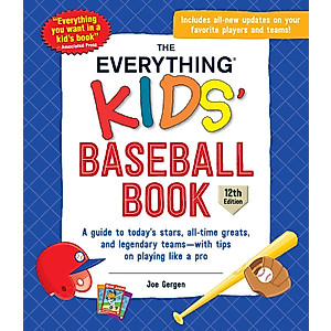 The Everything Kids' Baseball Book, 12th Edition: A Guide to Today's Stars, All-Time Greats, and Legendary Teams―with Tips on Playing Like a Pro