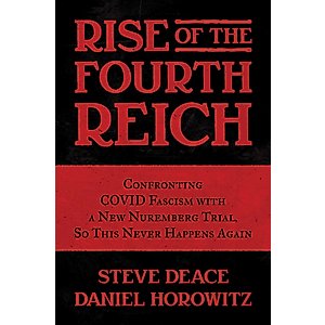 Rise of the Fourth Reich: Confronting COVID Fascism with a New Nuremberg Trial, So This Never Happens Again