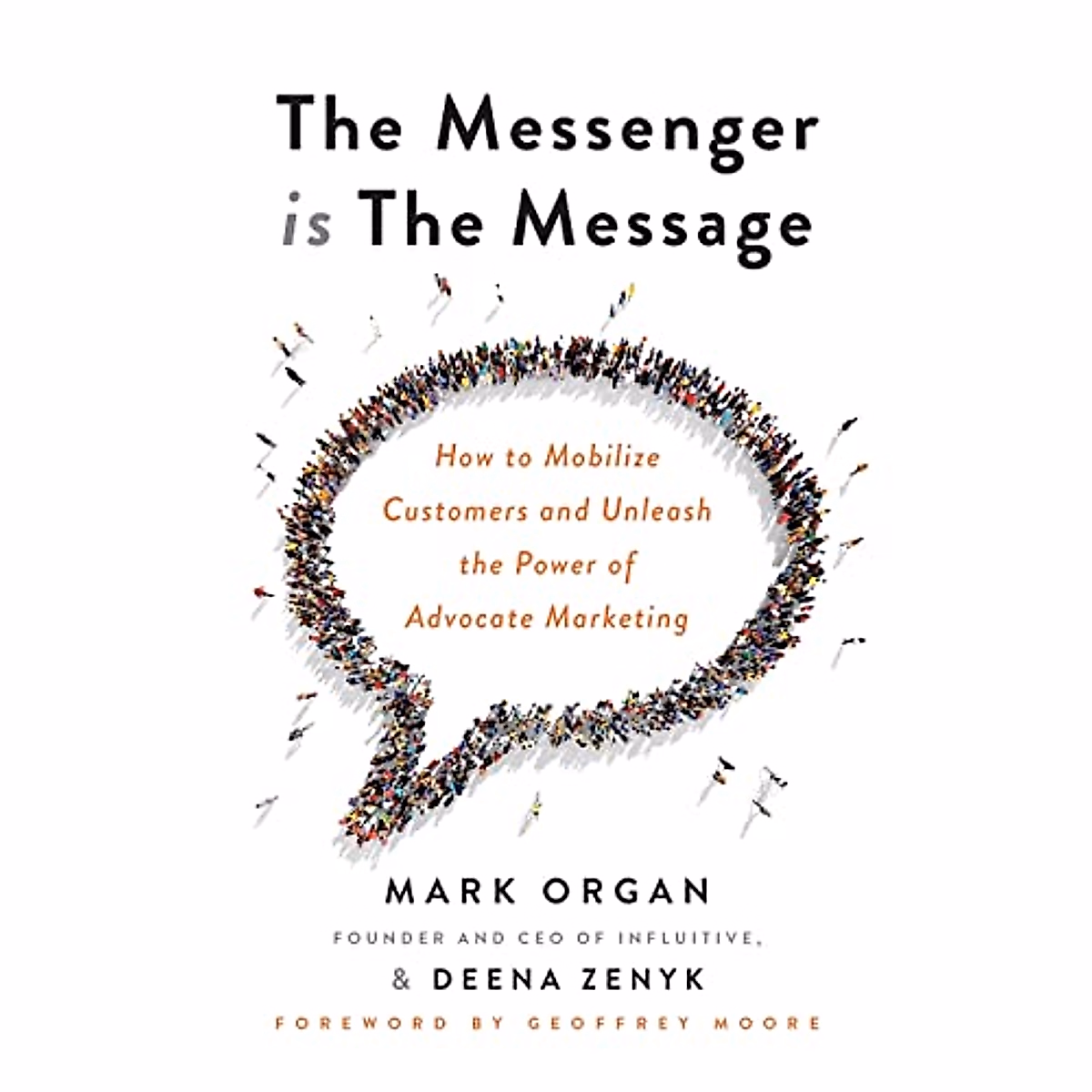 The Messenger is the Message: How to Mobilize Customers and Unleash the Power of Advocate Marketing