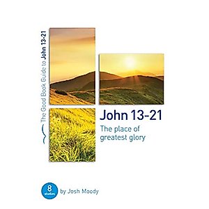 John 13-21: The place of greatest glory (Good Book Guides)
