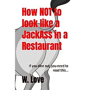 How Not to Look Like a JackA$$ in a Restaurant: If you dine out, you need to read this...
