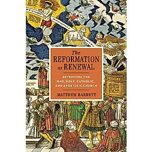 The Reformation as Renewal: Retrieving the One, Holy, Catholic, and Apostolic Church