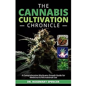 The Cannabis Cultivation Chronicle: Marijuana Growth Guide for Medicinal and Recreational Use
