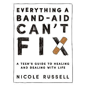 Everything a Band-Aid Can't Fix: A Teen's Guide to Healing and Dealing with Life