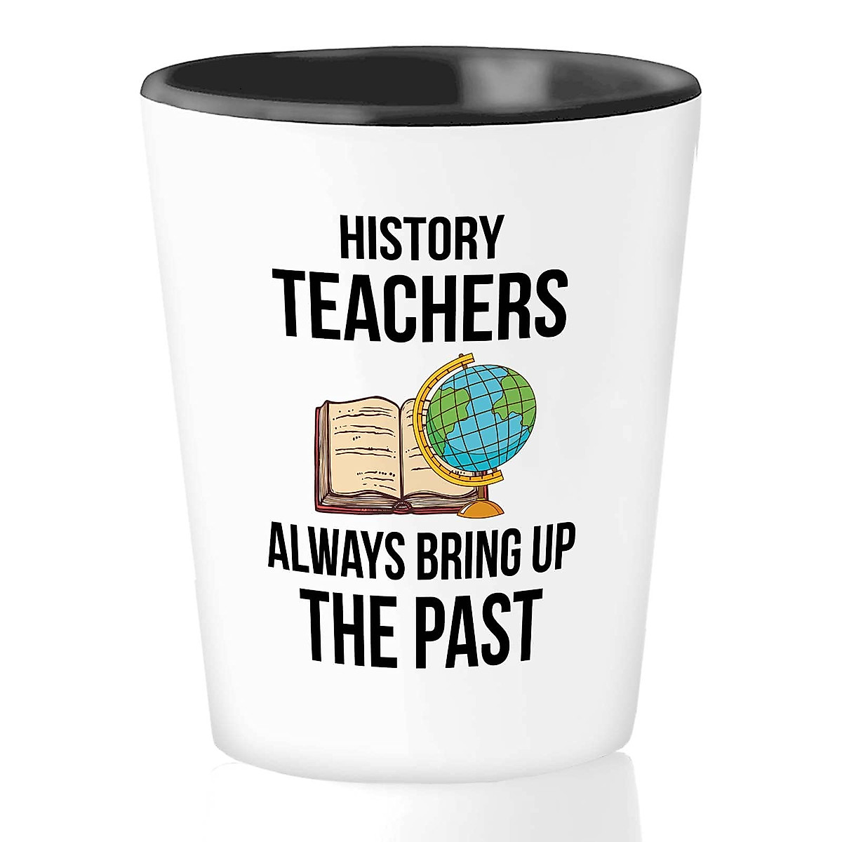 Bubble Hugs Occupation Shot Glass 1.5oz - History Teachers Always Bring Up The Past - Grateful Quotes for History Teacher Amazing Person Appreciation Classroom Historian