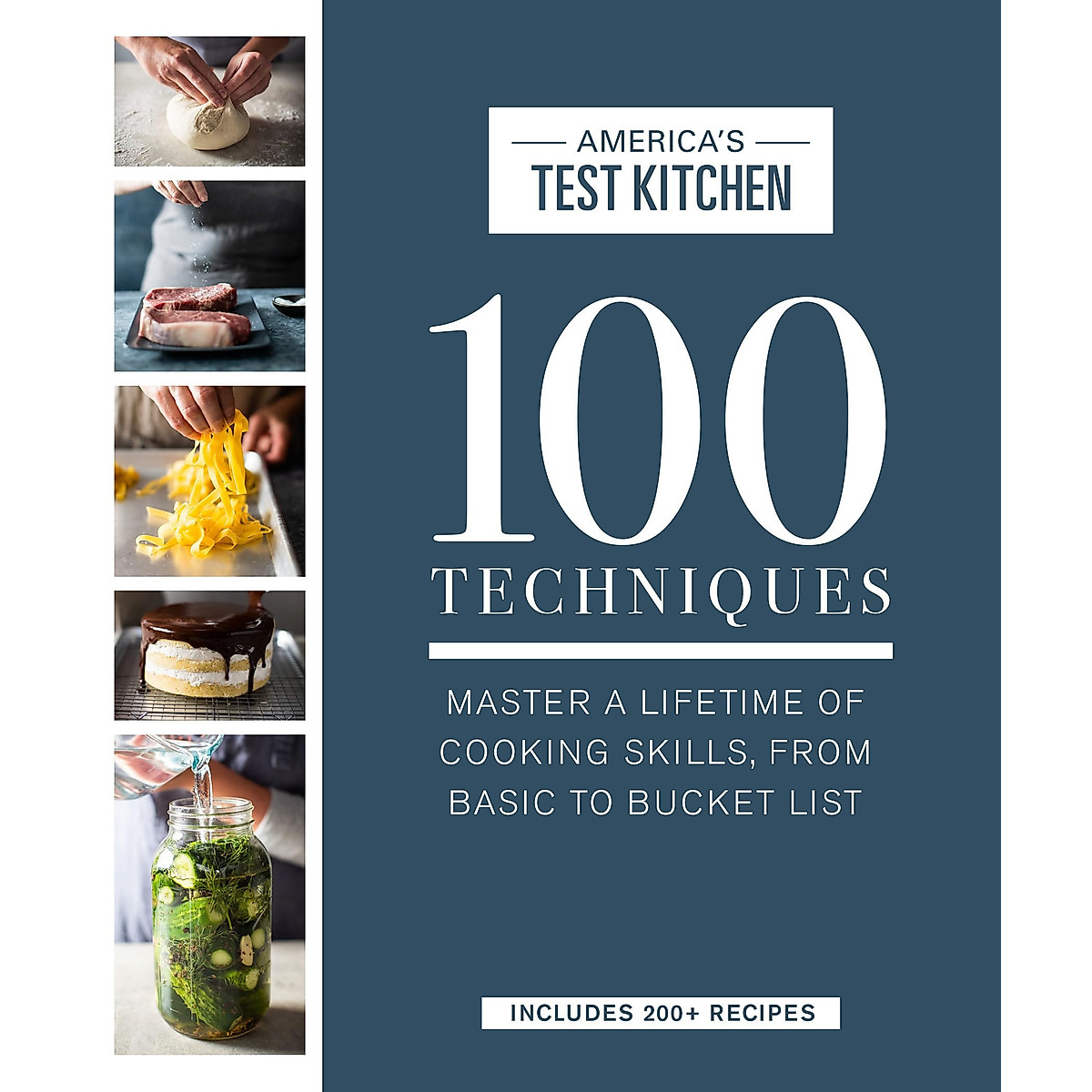 100 Techniques: Master a Lifetime of Cooking Skills, from Basic to Bucket List (ATK 100 Series)