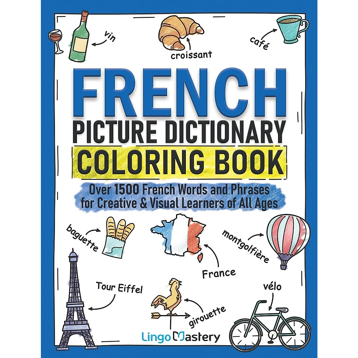 French Picture Dictionary Coloring Book: Over 1500 French Words and Phrases for Creative & Visual Learners of All Ages (Color and Learn)