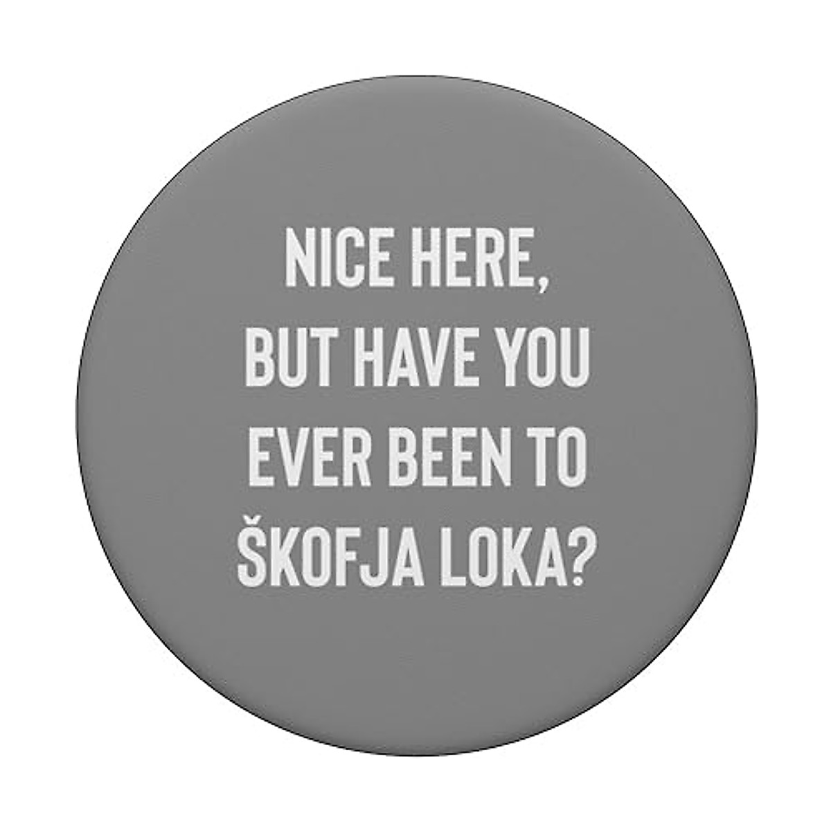 Nice Here But Have You Ever Been To Škofja Loka PopSockets Standard PopGrip