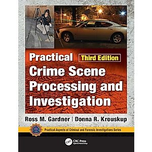 Practical Crime Scene Processing and Investigation, Third Edition (Practical Aspects of Criminal and Forensic Investigations)