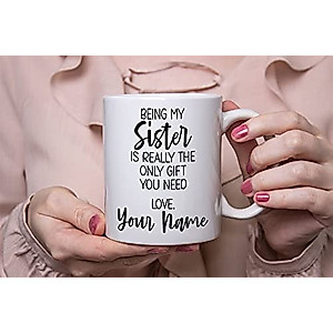 Personalized Sister Coffee Mug, Custom Name Gift Mug, Being My Sister is Really the Only Gift You Need, Sister Gift Mug from Sister, Christmas Presents or Birthday Gifts for Sister from Sister Brother