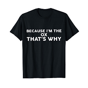 Because I'm The OX That's Why T-Shirt OXS T-Shirt