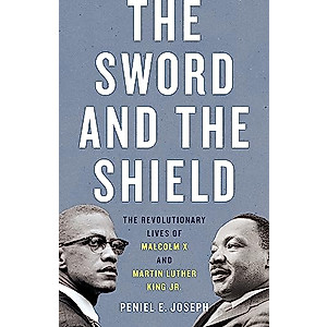 The Sword and the Shield: The Revolutionary Lives of Malcolm X and Martin Luther King Jr.