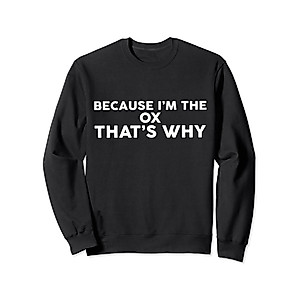 Because I'm The OX That's Why T-Shirt OXS Sweatshirt